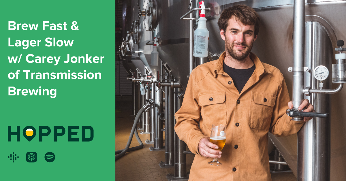 Brew Fast & Lager Slow with Carey Jonker of Transmission Brewing | Hopped